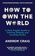 How to Own the World: A Plain English Guide to Thinking Globally and ...