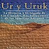 Ur y Uruk: La Historia y El Legado de Las Ciudades Mas Influyentes de ...
