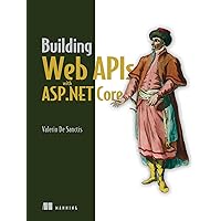 Building Web APIs with ASP.NET Core: De Sanctis, Valerio: 9781633439481: Amazon.com: Books