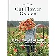 Floret Farm's Cut Flower Garden: Grow, Harvest, and Arrange Stunning Seasonal Blooms (Floret ...