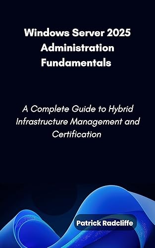 Windows Server 2025 Administration Fundamentals : A Complete Guide to ...