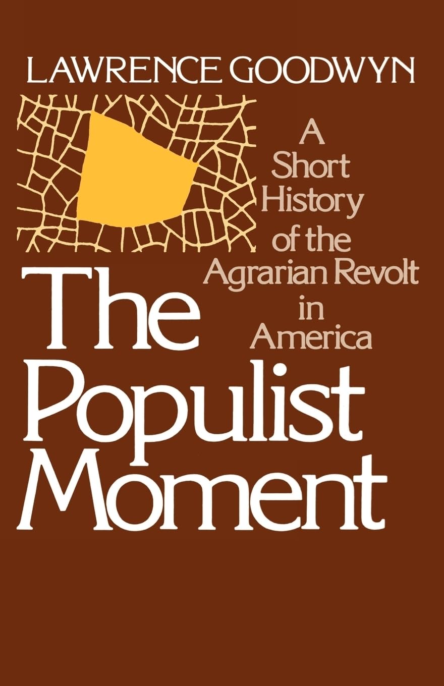 The Populist Moment: A Short History of the Agrarian Revolt in America ...