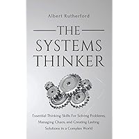 The Systems Thinker: Essential Thinking Skills For Solving Problems ...