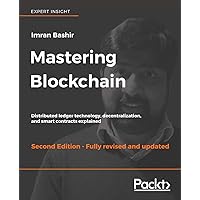 Mastering Blockchain: Distributed ledger technology, decentralization, and smart contracts ...