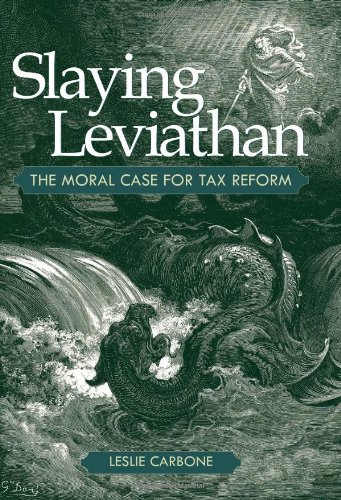 Slaying Leviathan: The Moral Case for Tax Reform: Carbone, Leslie ...