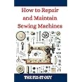 How to Repair and Maintain Sewing Machines: Troubleshooting, Fixing ...
