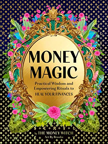 Money Magic: Practical Wisdom and Empowering Rituals to Heal Your Finances: Karnatz The Money ...