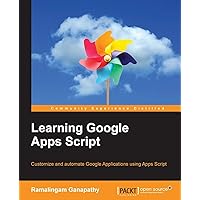 Learning Google Apps Script: Customize and automate Google Applications using Apps Script ...