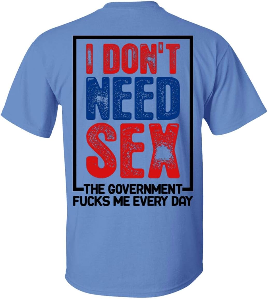 I Dont Need Sex The Government Fu Cks Me Every Day Print On Back Plain