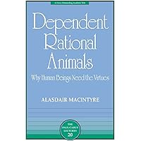 Dependent Rational Animals: Why Human Beings Need the Virtues (The Paul ...
