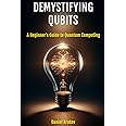 Amazon.com: Demystifying Qubits: A Beginner’s Guide to Quantum ...