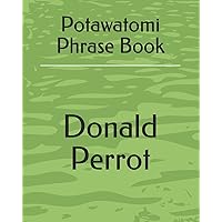Potawatomi Phrase Book: Perrot, Donald A.: 9781434890276: Amazon.com: Books