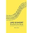 Life Is Short And So Is This Book: Brief Thoughts On Making The Most Of ...