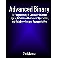 Advanced Binary for Programming & Computer Science: Logical, Bitwise and Arithmetic Operations ...