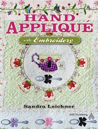 Hand Appliqué with Embroidery - Kindle edition by Leichner, Sandra ...