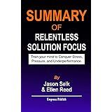 Relentless Solution Focus: Train Your Mind to Conquer Stress, Pressure ...
