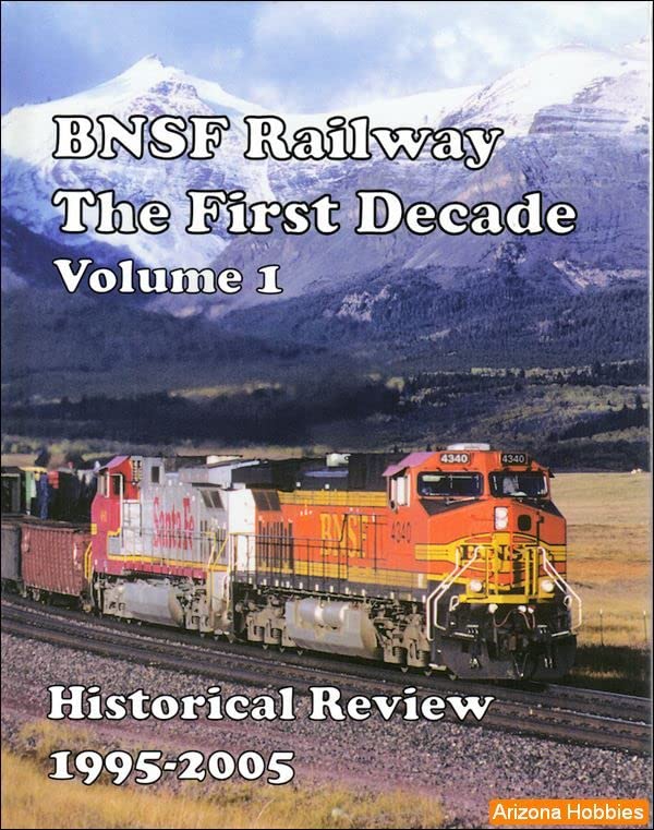 BNSF Railway, The First Decade Vol. 1: Historical Review 1995-2005 ...
