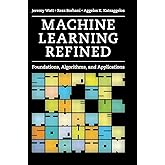 Machine Learning Refined: Foundations, Algorithms, and Applications: Watt, Jeremy, Borhani, Reza ...