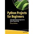 Python Projects for Beginners: A Ten-Week Bootcamp Approach to Python Programming: Milliken ...