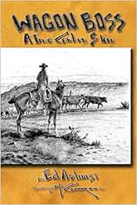Wagon Boss: A True Cowboy Story: Ed Ashurst: 9780989867610: Amazon.com ...