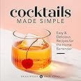 Cocktails Made Simple: Easy & Delicious Recipes for the Home Bartender: Weber, Brian, Benny ...