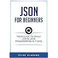 Json for Beginners: Your Guide to Easily Learn Json In 7 Days (Programming Languages): Academy ...