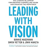 Leading with Vision: The Leader's Blueprint for Creating a Compelling ...