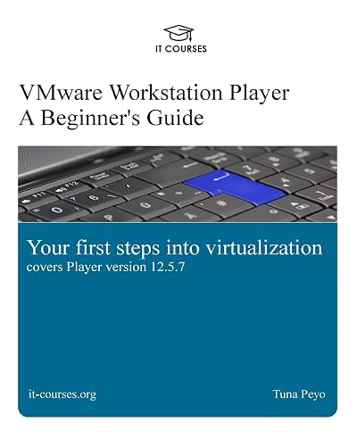 VMware Workstation Player: A Beginner's Guide: Your first steps into ...