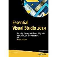 Essential Visual Studio 2019: Boosting Development Productivity with Containers, Git, and Azure ...