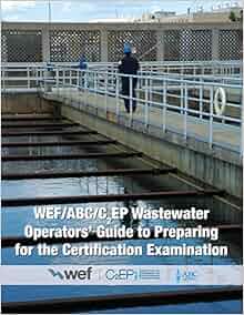 Amazon.com: WEF/ABC/C2EP Wastewater Operators' Guide to Preparing for ...
