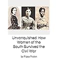 Unvanquished: How Women of the South Survived the Civil War: In Their ...