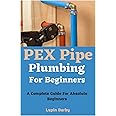 PEX Pipe Plumbing For Beginners: A Complete Guide For Absolute ...