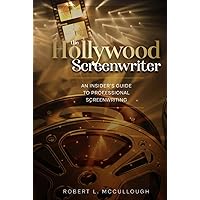 The Hollywood Screenwriter: An Insider's Guide to Professional ...