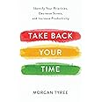 Take Back Your Time: Identify Your Priorities, Decrease Stress, and ...