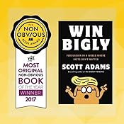 Win Bigly: Persuasion in a World Where Facts Don't Matter: Scott Adams ...