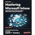 Mastering Microsoft Intune - Second Edition: Deploy Windows 11, Windows 365 via Microsoft Intune ...