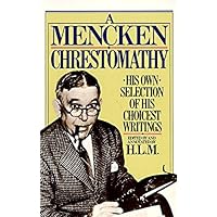 A Mencken Chrestomathy: His Own Selection of His Choicest Writing ...