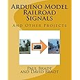 Arduino Model Railroad Signals: And Other Projects: Bradt, Paul David, Bradt, David Jay, Opaskar ...