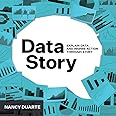 DataStory: Explain Data and Inspire Action Through Story: Duarte, Nancy ...