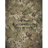 Field Manual FM 7-22.7 (TC 22-6) The Army NonCommissioned Officer Guide (NCO's Guide): US Army ...