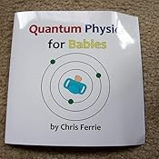 Quantum Physics for Babies (Baby University): Chris Ferrie: 0760789267598: Amazon.com: Books