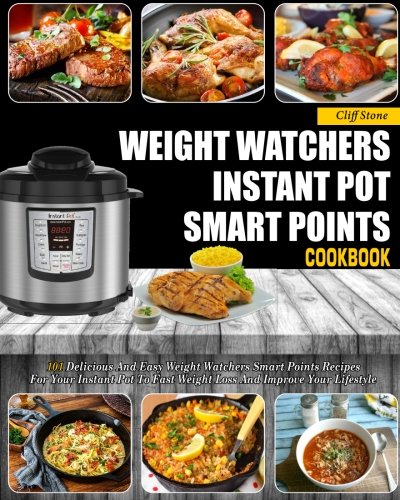 Weight Watchers Instant Pot Smart Points Cookbook 101 Delicious Easy ...