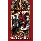 The Devotion to the Sacred Heart of Jesus: How to Practice the Sacred ...