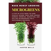 Make Money Growing Microgreens: A Step-By-Step Book to Earn Passive ...