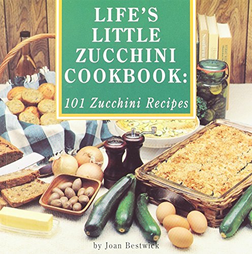 Life's Little Zucchini Cookbook: 101 Zucchini Recipes: Bestwick, Joan ...