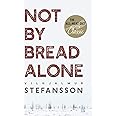 Not by Bread Alone: Steffansson, Vilhjalmur: 9781635610789: Amazon.com ...