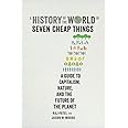 A History of the World in Seven Cheap Things: A Guide to Capitalism ...