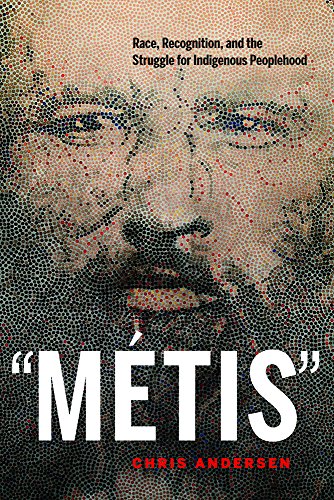 “Métis”: Race, Recognition, and the Struggle for Indigenous Peoplehood ...