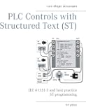 PLC Controls with Structured Text (ST), V3: IEC 61131-3 and best practice ST programming ...