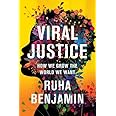 Viral Justice: How We Grow the World We Want: Benjamin, Ruha ...